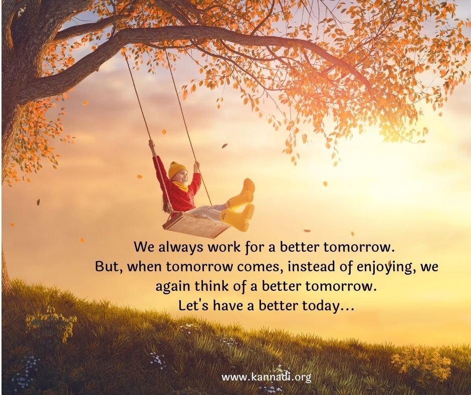 We always work for a better tomorrow. But when tomorrow comes, instead ...